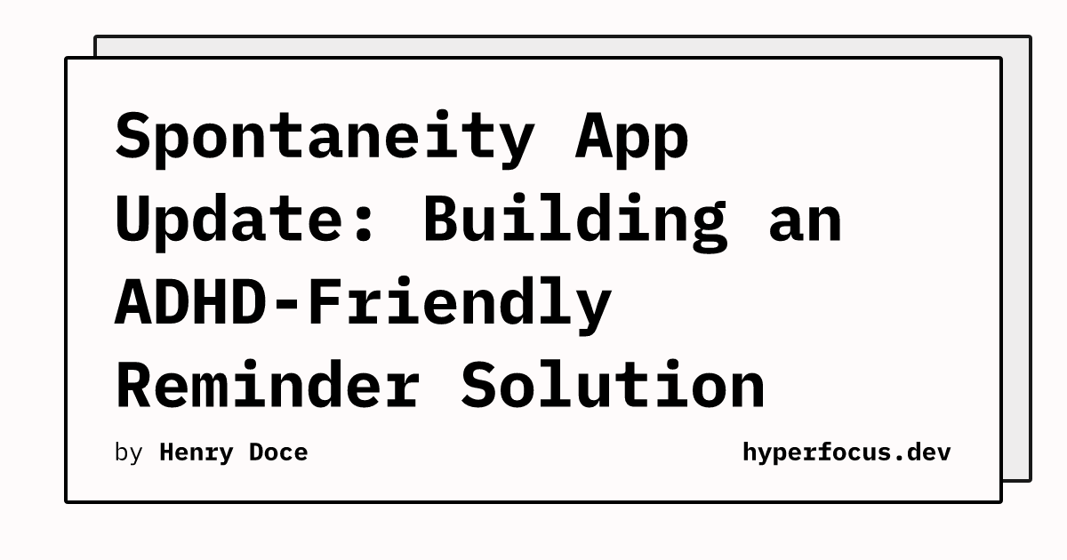 Spontaneity App Update: Building an ADHD-Friendly Reminder Solution | hyperfocus.dev